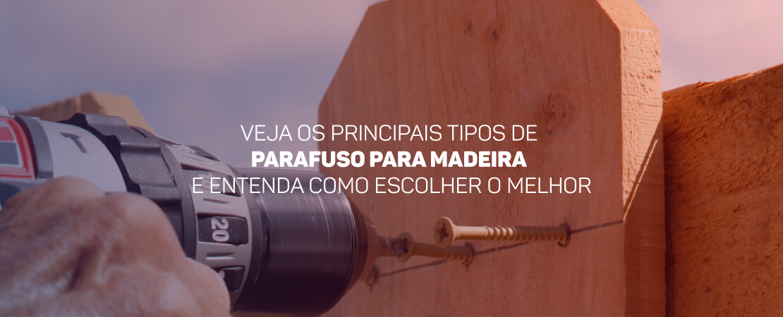 Tipos de parafuso para madeira: conheça os principais